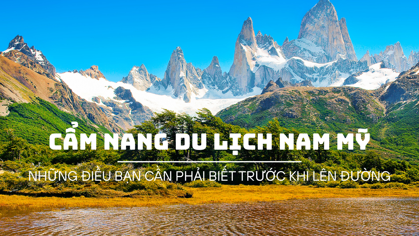 TẤT TẦN TẬT KINH NGHIỆM ĐI TOUR DU LỊCH NAM MỸ – KHÁM PHÁ LỤC ĐỊA SÔI